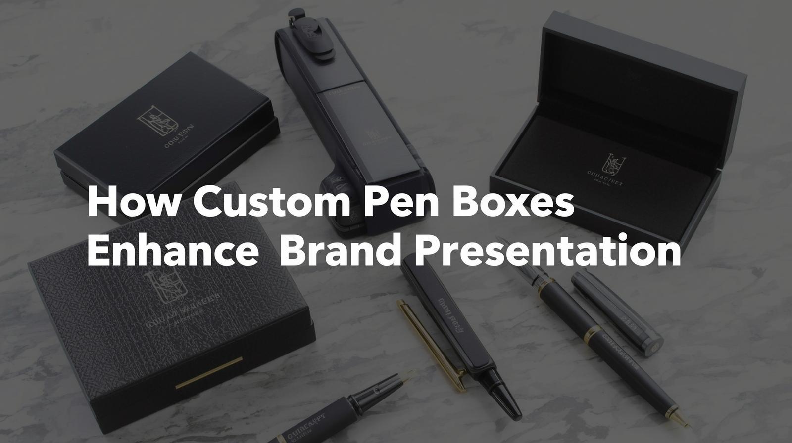 How Custom Pen Boxes Enhance Brand Presentation